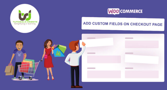 Easy Way To Add Custom Fields Into Woocommerce Checkout Page Tutorialswebsite